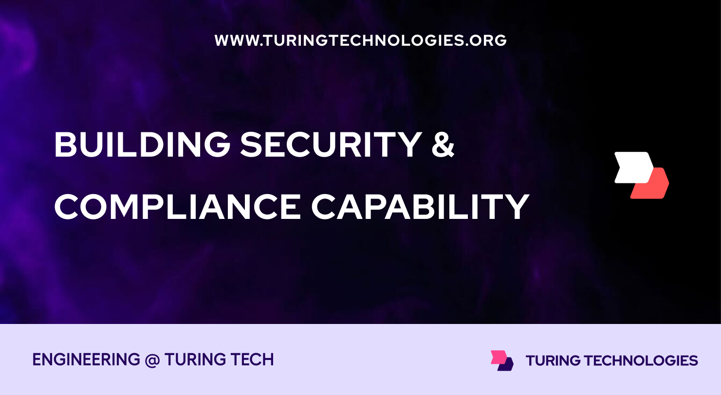 Building Security & Compliance Capability at Turing Tech - Turing Technologies